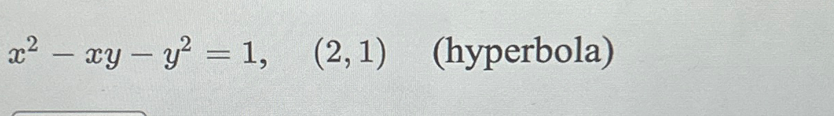 Solved x2-xy-y2=1,(2,1), (hyperbola) . ﻿Use implicit | Chegg.com