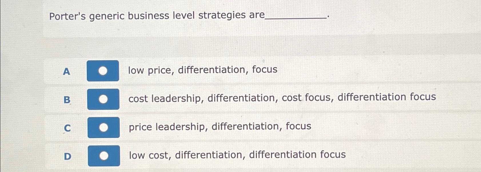 Solved Porter's generic business level strategies areA low | Chegg.com