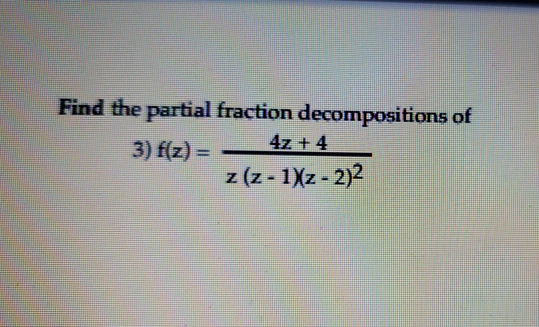 Solved Find the partial fraction decompositions of 3) f(z) = | Chegg.com