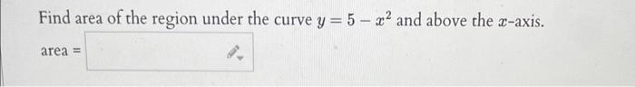 Solved Find area of the region under the curve y=5−x2 and | Chegg.com