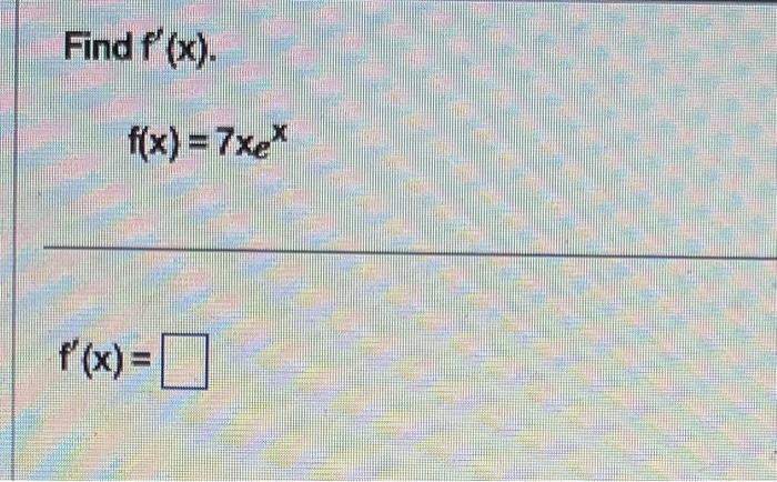 Solved Find f′(x). f(x)=7xex f′(x)=Find f′(x) f(x)=(x6+5)−4 | Chegg.com