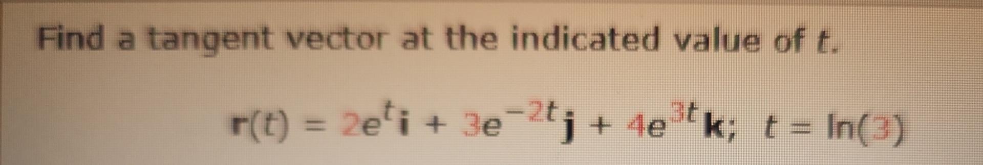 Solved Find a tangent vector at the indicated value of t. | Chegg.com