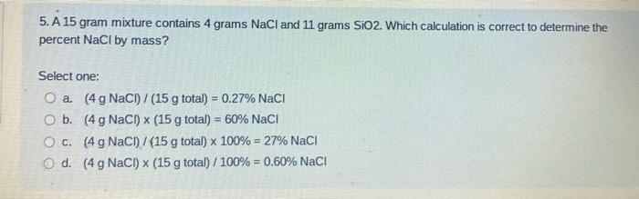 Solved 5. A 15 gram mixture contains 4 grams NaCl and 11 | Chegg.com
