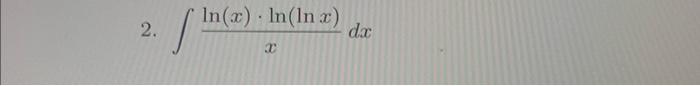 Solved 2. ∫xln(x)⋅ln(lnx)dx | Chegg.com