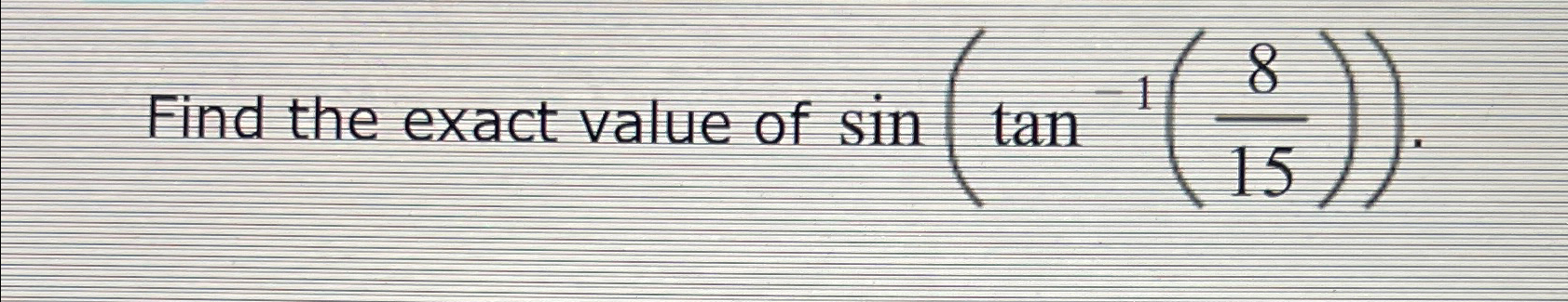 Solved Find the exact value of sin(tan-1(815)) | Chegg.com