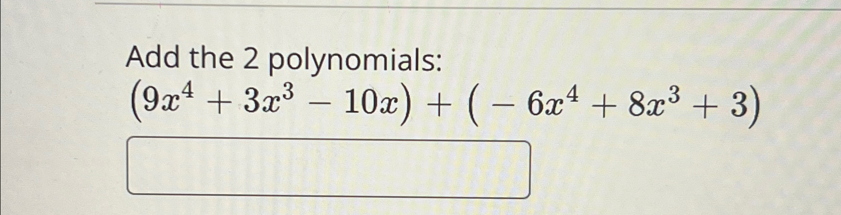Solved Add the 2 ﻿polynomials:(9x4+3x3-10x)+(-6x4+8x3+3) | Chegg.com