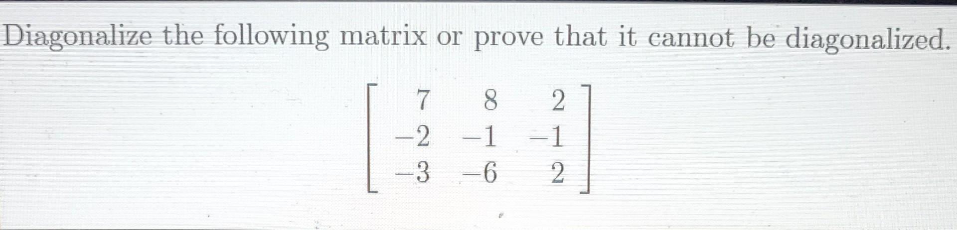 Solved Diagonalize the following matrix or prove that it | Chegg.com