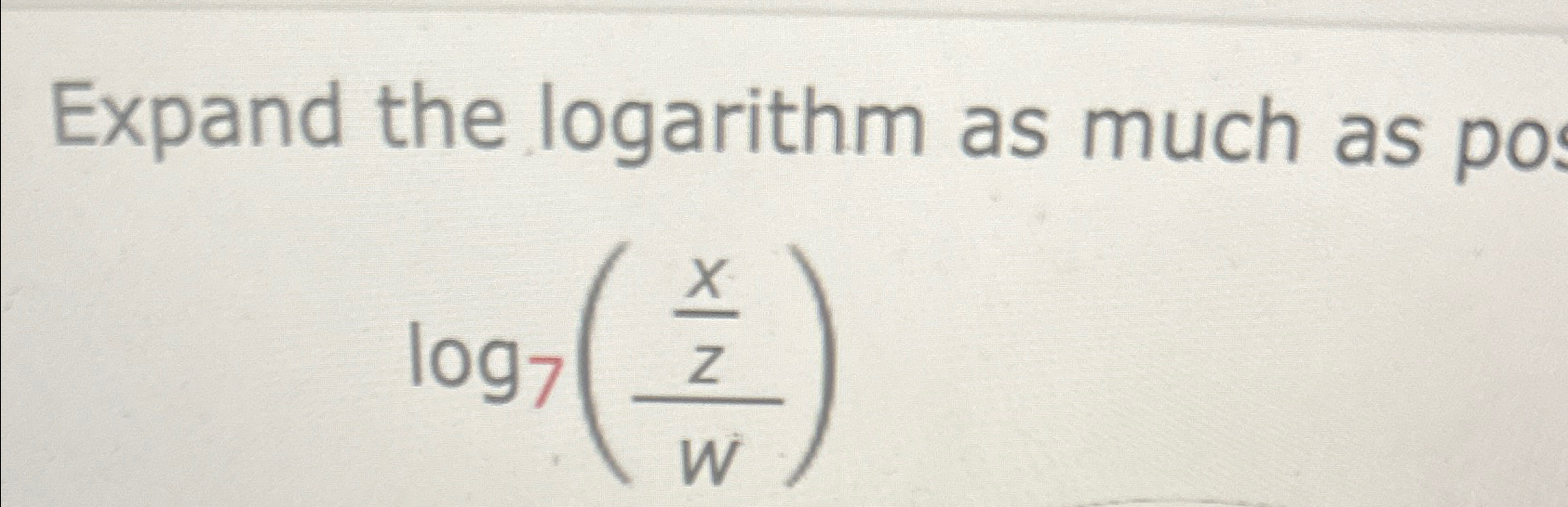 Solved Expand the logarithm as much as polog7(xzw) | Chegg.com