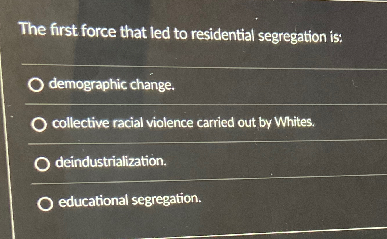 Solved The first force that led to residential segregation | Chegg.com