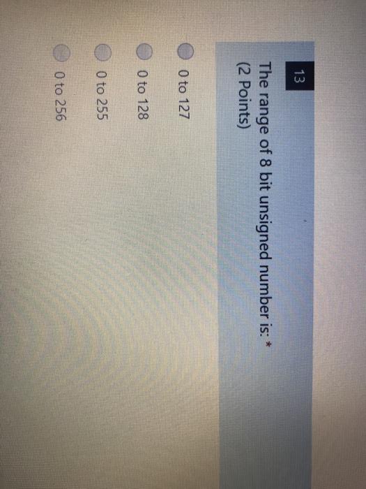 Solved 13 The range of 8 bit unsigned number is: * (2 | Chegg.com