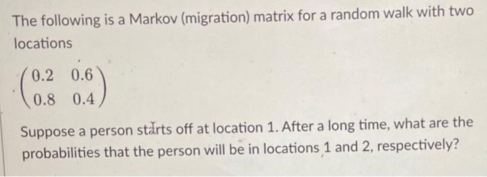 Solved The following is a Markov (migration) matrix for a | Chegg.com
