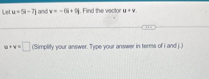 Solved Let u=5i−7j and v=−6i+9j. Find the vector u+v. u+v= | Chegg.com