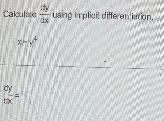 Solved Calculate dxdy using implicit differentiation. x=y4 | Chegg.com