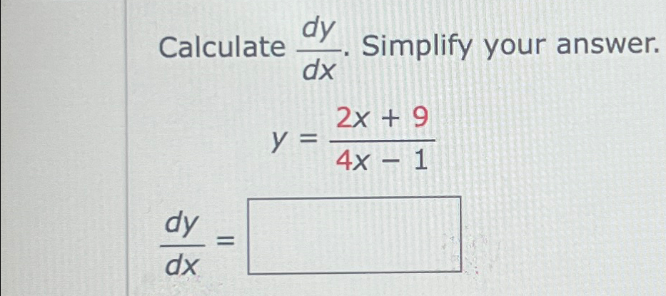 Solved Calculate dydx. ﻿Simplify your answer.dydx=2x+94x-1 | Chegg.com