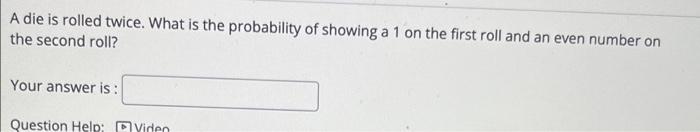 Solved A die is rolled twice. What is the probability of | Chegg.com
