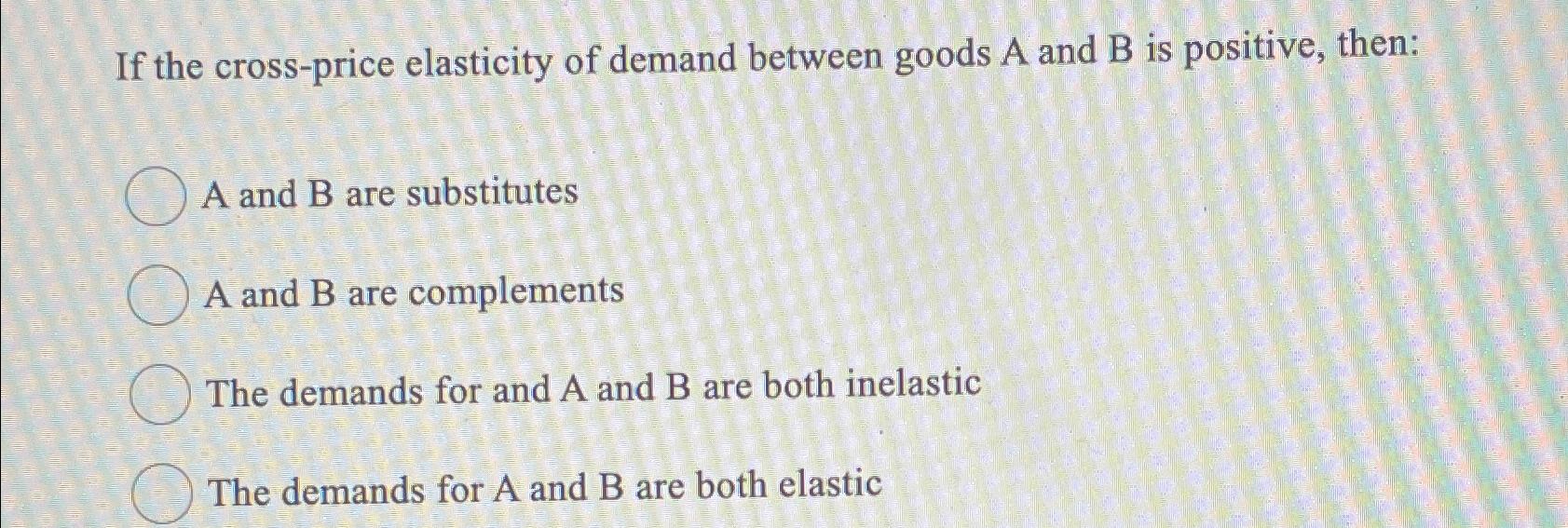 Solved If the cross-price elasticity of demand between goods | Chegg.com