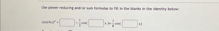 Solved Use power-reducing and/or sum formulas to fill in the | Chegg.com
