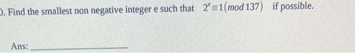 Solved . Find the smallest non negative integer e such that | Chegg.com