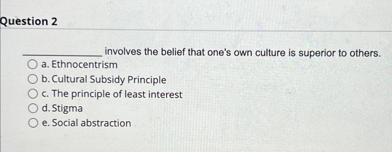 Solved Question 2involves the belief that one's own culture | Chegg.com