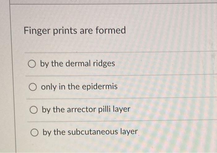 Solved Finger prints are formed O by the dermal ridges O | Chegg.com