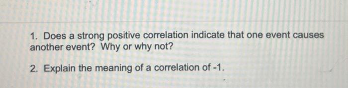 Solved 1. Does a strong positive correlation indicate that | Chegg.com