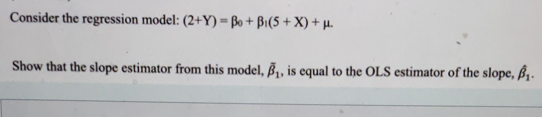 Solved Consider the regression model: (2+Y)=β0+β1(5+X)+μ. | Chegg.com