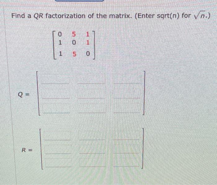 Solved Find a QR factorization of the matrix. (Enter sqrt(n) | Chegg.com