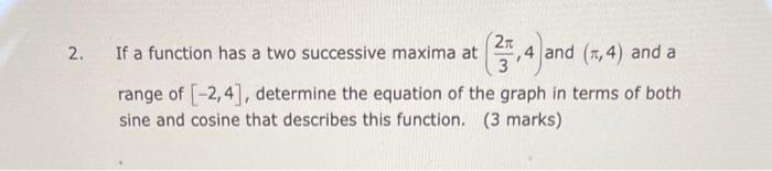 Solved 2. 2T If a function has a two successive maxima at | Chegg.com