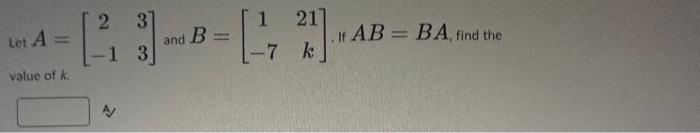 Let A=[2−133] and B=[1−721k]. If AB=BA, find the | Chegg.com