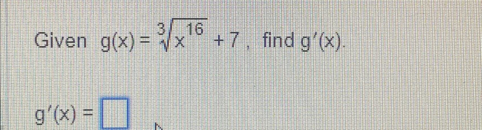 Solved Given g(x)=x163+7, ﻿find g'(x)g'(x)= | Chegg.com