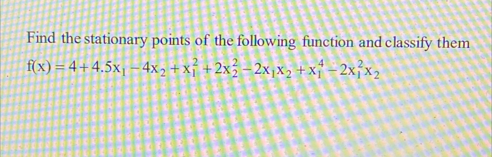 Solved Find the stationary points of the following function | Chegg.com