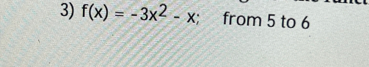 Solved f(x)=-3x2-x;, ﻿from 5 ﻿to 6 | Chegg.com