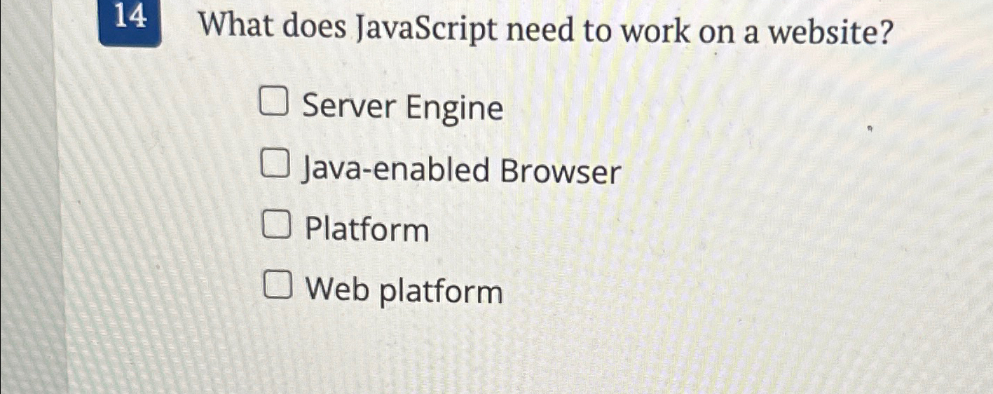 Solved 14 ﻿What does JavaScript need to work on a | Chegg.com