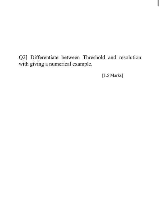 Solved Q2] Differentiate between Threshold and resolution | Chegg.com