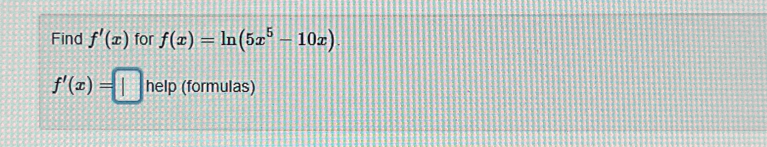 Solved Find f'(x) ﻿for f(x)=ln(5x5-10x)f'(x)= ﻿help | Chegg.com