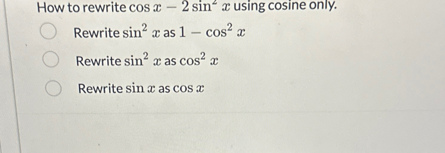 Solved How to rewrite cosx-2sin2x ﻿using cosine only.Rewrite | Chegg.com