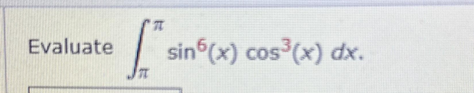 Solved Evaluate ∫ππsin6(x)cos3(x)dx | Chegg.com