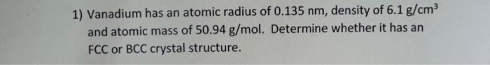 Solved 1) Vanadium has an atomic radius of 0.135 nm, density | Chegg.com