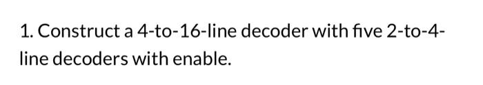 Solved 1. Construct a 4-to-16-line decoder with five | Chegg.com