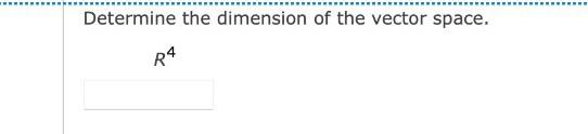 Solved Determine the dimension of the vector space. R4 | Chegg.com
