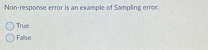 Solved Non-response error is an example of Sampling error. | Chegg.com