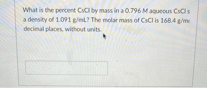 Solved What is the percent CsCl by mass in a 0.796M aqueous | Chegg.com