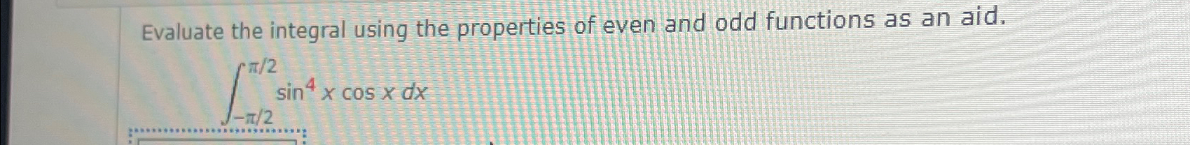 Solved Evaluate the integral using the properties of even | Chegg.com