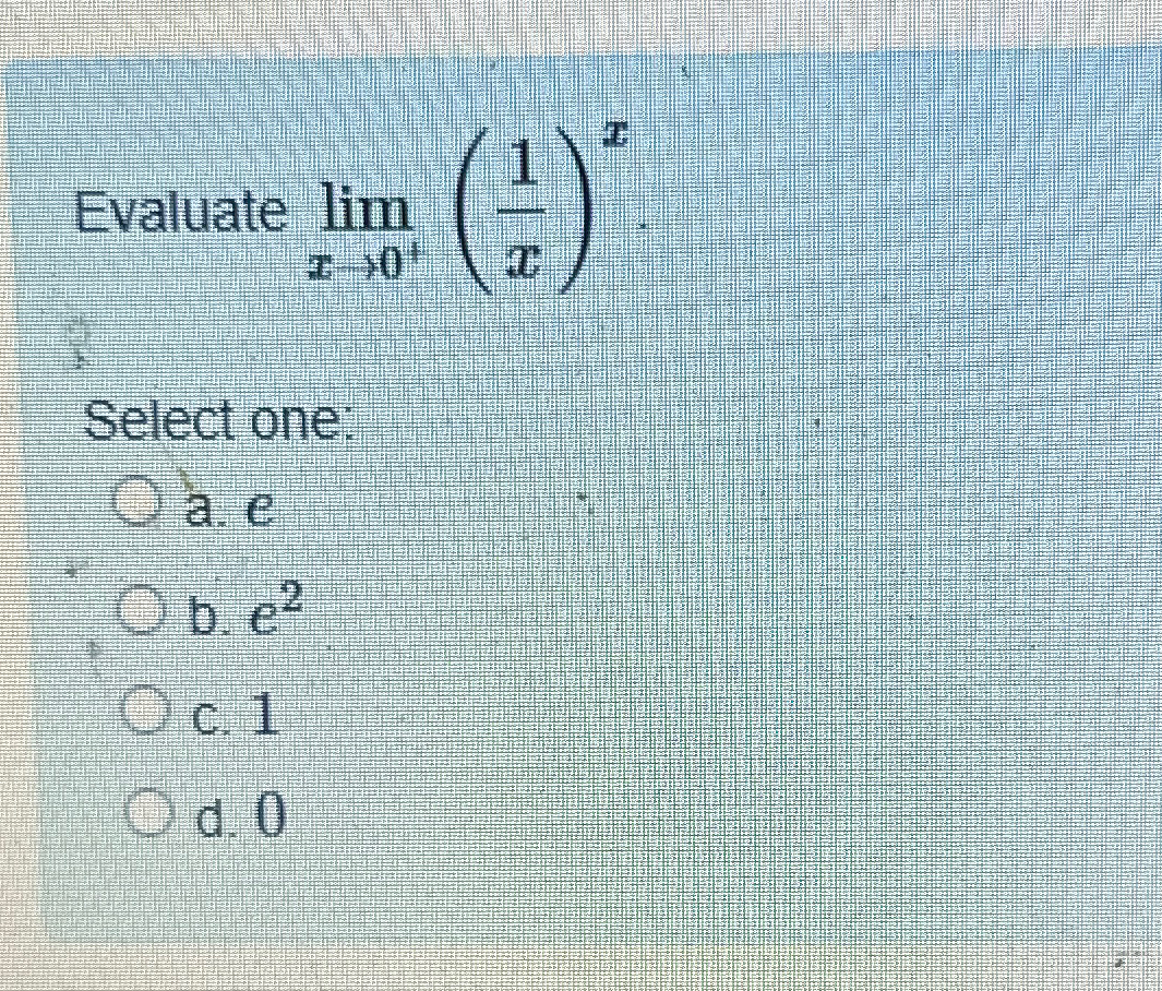 Solved Evaluate limx→0+(1x)xSelect one:a. eb. e2c. 1d. 0 | Chegg.com