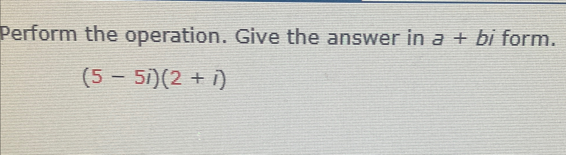 Solved Perform the operation. Give the answer in a+bi | Chegg.com