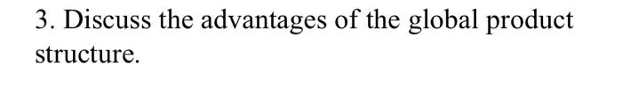 Solved 3. Discuss the advantages of the global product | Chegg.com