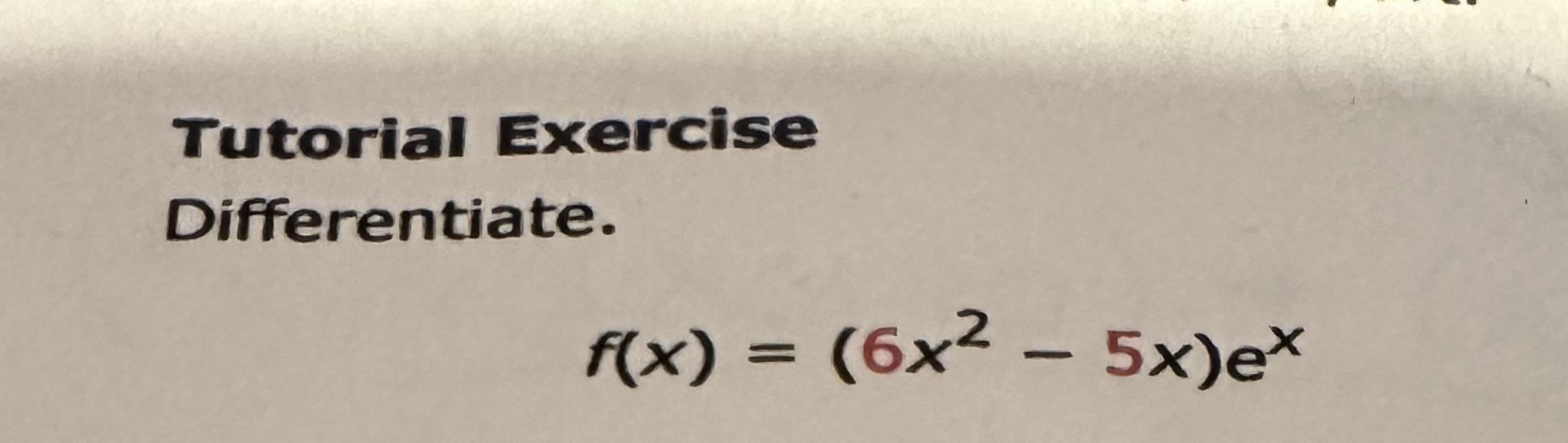 Solved Tutorial ExerciseDifferentiate.f(x)=(6x2-5x)ex | Chegg.com