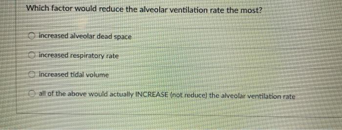 Solved Which factor would reduce the alveolar ventilation | Chegg.com