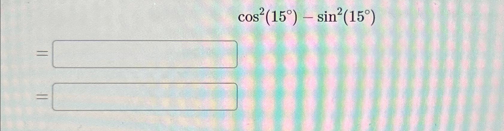 Solved cos2(15°)-sin2(15°)== | Chegg.com