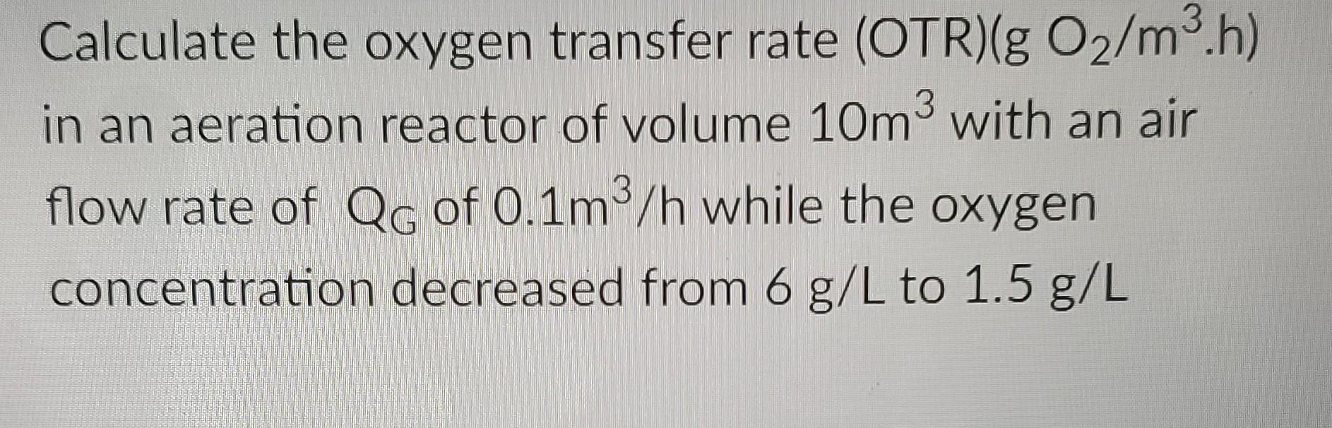 Solved Calculate the oxygen transfer rate (OTR)(g O2/m.h) in | Chegg.com